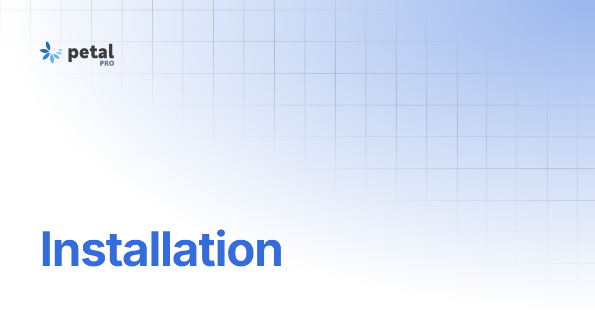 Installation | Petal Pro Documentation